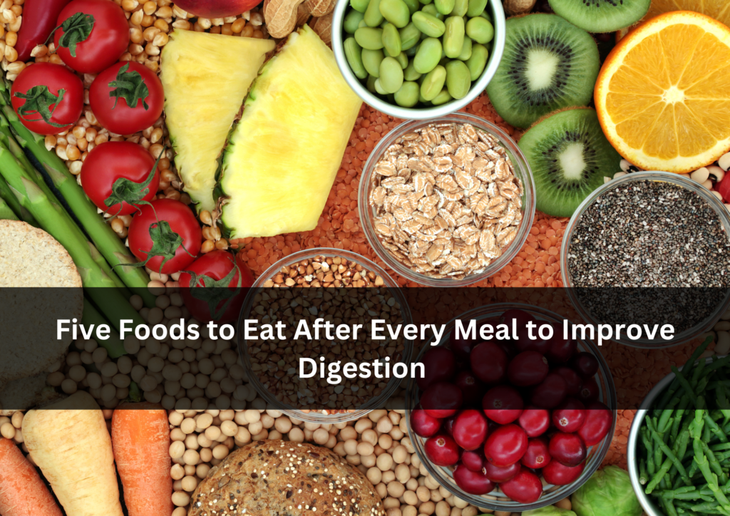 Five Foods to Eat After Every Meal to Improve Digestion - Value4News